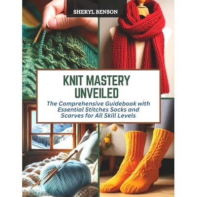 预订 Knit Mastery Unveiled: The Comprehensive Guidebook with Essential Stitches Socks and Scarves for All Skill Levels: