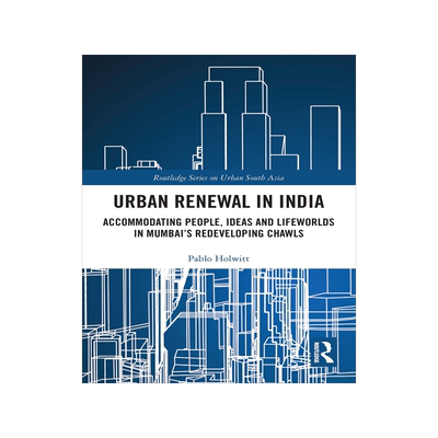 [预订]Urban Renewal in India: Accommodating People, Ideas and Lifeworlds in Mumbai’s Redeveloping Chawls