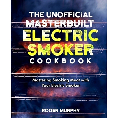 预订 The Unofficial Masterbuilt Electric Smoker Cookbook: Mastering Smoking Meat with Your Electric Smoker: 979832918859