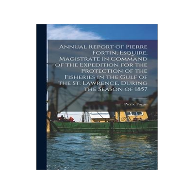 [预订]Annual Report of Pierre Fortin, Esquire, Magistrate in Command of the Expedition for the Protection  9781013443381
