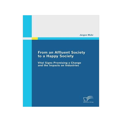 [预订]From an Affluent Society to a Happy Society: Vital Signs Promising a Change and the Impacts on Indus 9783842855786