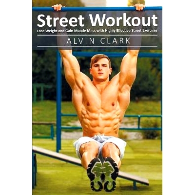 预订 Street Workout: Lose Weight and Gain Muscle Mass with Highly Effective Street Exercises (street workou, street park