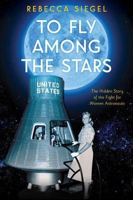 【预订】To Fly Among the Stars: The Hidden Story of the Fight for Women Astronauts (Scholastic Focus)