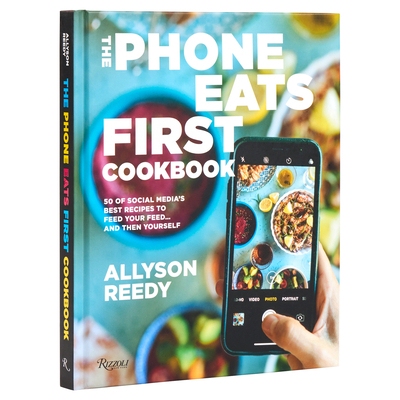 The Phone Eats First Cookbook: 50 of Social Media’s Best Recipes to Feed Your Feed . . . and Then Yourself 手机先吃食