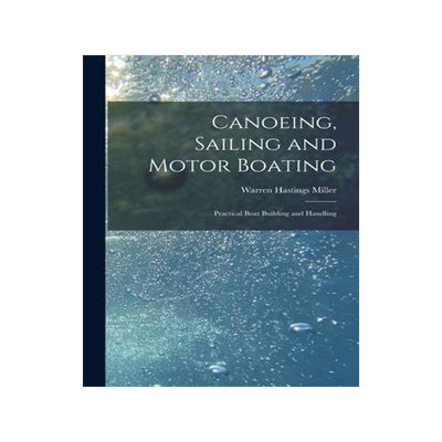 [预订]Canoeing, Sailing and Motor Boating: Practical Boat Building and Handling 9781018010069