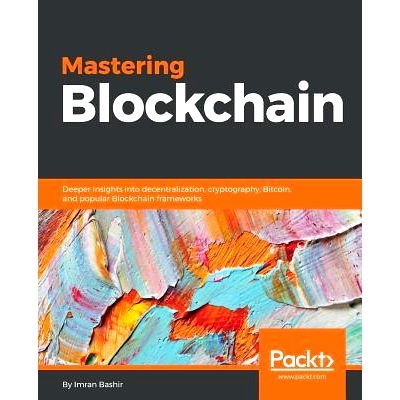预订 Mastering Blockchain: Deeper insights into decentralization, cryptography, Bitcoin, and popular Blockchain framewor