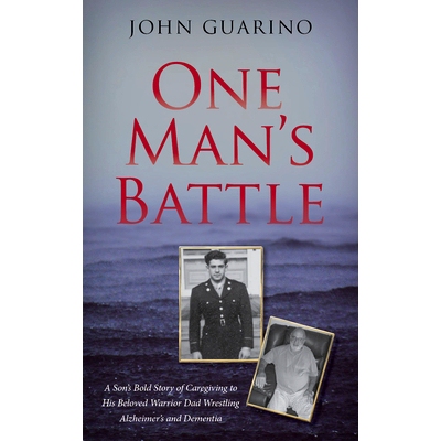 预订 One Man’s Battle: A Son’s Bold Story of Caregiving to his Beloved Warrior Dad Wrestling Alzheimer’s and Dementia