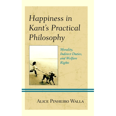 预订 Happiness in Kant’s Practical Philosophy: Morality, Indirect Duties, and Welfare Rights 康德实践哲学中的幸福：道德