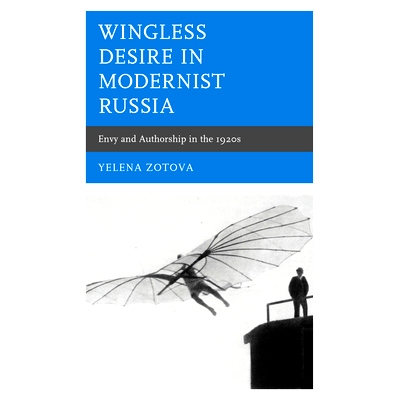 预订 Wingless Desire in Modernist Russia: Envy and Authorship in the 1920s 现代主义俄罗斯的无翼欲望：20世纪20年代的嫉妒