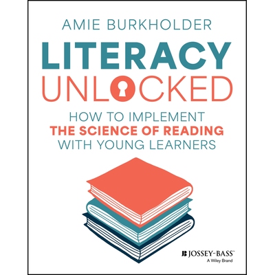 Literacy Unlocked How to Implement the Science of Reading with Young Learners 解锁识字素养：如何与年轻学习者一起实施阅