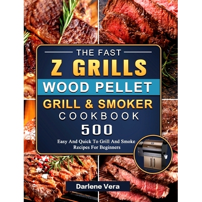 预订 The Fast Z Grills Wood Pellet Grill and Smoker Cookbook: 500 Easy And Quick To Grill And Smoke Recipes For Beginner