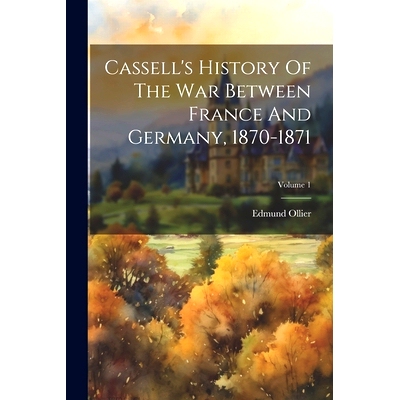 预订 Cassell’s History Of The War Between France And Germany, 1870-1871; Volume 1: 9781021555953