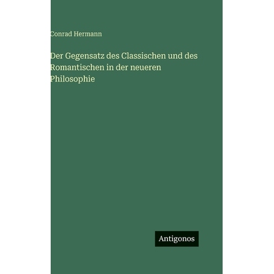 预订 Der Gegensatz des Classischen und des Romantischen in der neueren Philosophie: 9783386421027