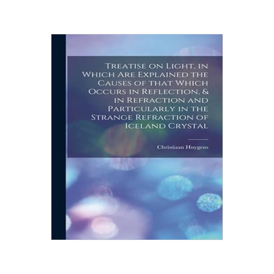[预订]Treatise on Light, in Which Are Explained the Causes of That Which Occurs in Reflection, & in Refrac 9781013678554