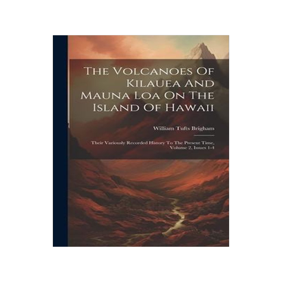 [预订]The Volcanoes Of Kilauea And Mauna Loa On The Island Of Hawaii: Their Variously Recorded History To  9781020632037