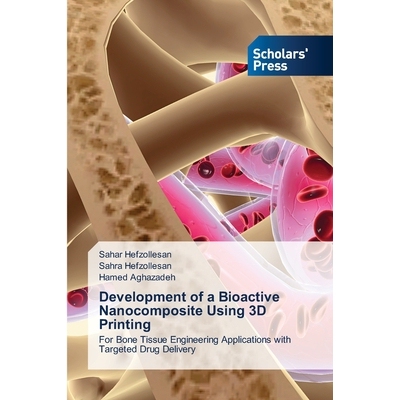 预订 Development of a Bioactive Nanocomposite Using 3D Printing 利用3D打印技术开发生物活性纳米复合材料: 9786200696168