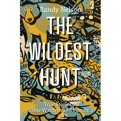 预订 Wildest Hunt: True Stories of Game Wardens and Poachers *疯狂的狩猎：游戏管理员和偷猎者的真实故事: 9781550179989