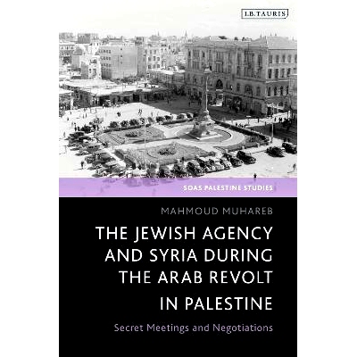 预订 The Jewish Agency and Syria during the Arab Revolt in Palestine: Secret Meetings and Negotiations 巴勒斯坦阿拉伯起