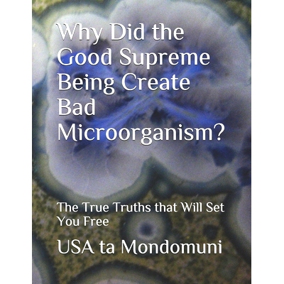 预订 Why Did the Good Supreme Being Create Bad Microorganism?: The True Truths that Will Set You Free: 9798712460281