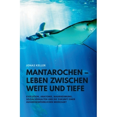 预订 Mantarochen - Leben zwischen Weite und Tiefe: Evolution, Anatomie, Wahrnehmung, Sozialverhalten und die Zukunft ein