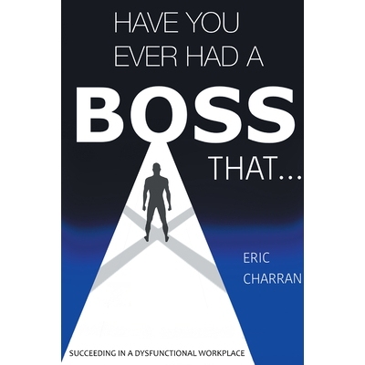 预订 Have You Ever Had a Boss That…: Succeeding in a Dysfunctional Workplace: Succeeding in a Dysfunctional Workplace