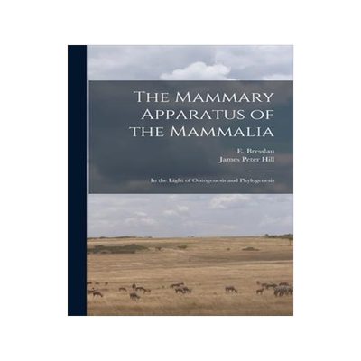 [预订]The Mammary Apparatus of the Mammalia: in the Light of Ontogenesis and Phylogenesis 9781013777967