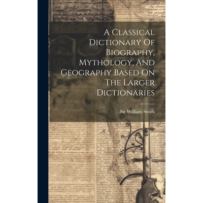 预订 A Classical Dictionary Of Biography, Mythology, And Geography Based On The Larger Dictionaries: 9781019744369