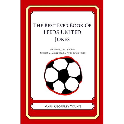 预订 The Best Ever Book of Leeds United Jokes: Lots and Lots of Jokes Specially Repurposed for You-Know-Who: 97814905855