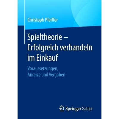 预订 Spieltheorie – Erfolgreich verhandeln im Einkauf: Voraussetzungen, Anreize und Vergaben: 9783658326852