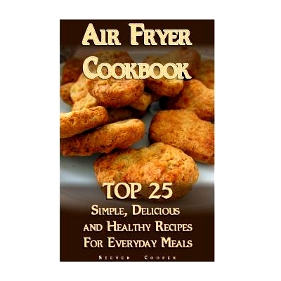 预订 Air Fryer Cookbook: TOP 25 Simple, Delicious And Healthy Recipes For Everyday Meals: (Meal Prep, Air Frying Recipes