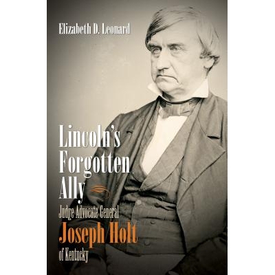 预订 Lincoln’s Forgotten Ally: Judge Advocate General Joseph Holt of Kentucky 林肯被遗忘的同盟：肯塔基州军法署署长约瑟