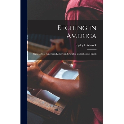 预订 Etching in America: With Lists of American Etchers and Notable Collections of Prints: 9781015240186