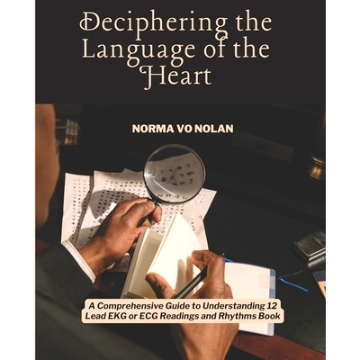 预订 Deciphering the Language of the Heart: A Comprehensive Guide to Understanding 12 Lead EKG or ECG Readings and Rhyth