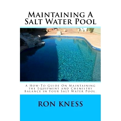 预订 Maintaining A Salt Water Pool: A How-To Guide On Maintaining the Equipment and Chemistry Balance in Your Salt Water