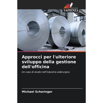 预订 Approcci per l’ulteriore sviluppo della gestione dell’officina: Un caso di studio nell’industria siderurgica: 97