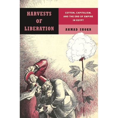 预订 Harvests of Liberation: Cotton, Capitalism, and the End of Empire in Egypt 9781503642799