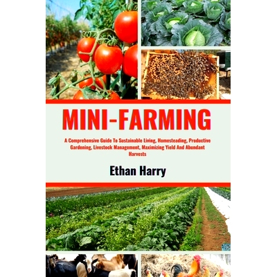 预订 Mini Farming: A Comprehensive Guide To Sustainable Living, Homesteading, Productive Gardening, Livestock Management