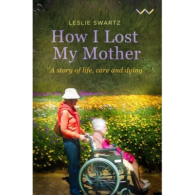 预订 How I Lost My Mother: A Story of Life, Care and Dying: 9781776146956