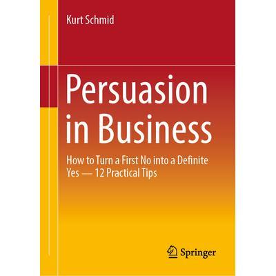 预订 Persuasion in Business: How to Turn a First No into a Definite Yes – 12 Practical Tips商业说服：如何把*个“不”