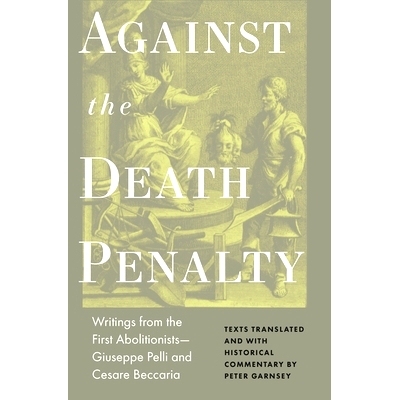 预订 Against the Death Penalty: Writings from the First Abolitionists-Giuseppe Pelli and Cesare Beccaria 反对死刑：*