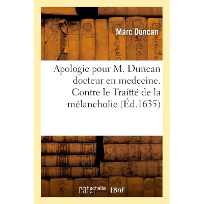 预订 Apologie Pour M. Duncan Docteur En Medecine. Contre Le Traitté de la Mélancholie 向医学博士邓肯先生道歉。反对忧郁