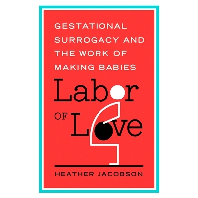 预订 Labor of Love: Gestational Surrogacy and the Work of Making Babies 爱的劳工：妊娠代孕与育儿工作（精装）（丛书）: 97