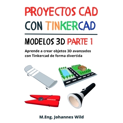 预订 Proyectos CAD con Tinkercad Modelos 3D Parte 1: Aprende a crear objetos 3D avanzados con Tinkercad de forma diverti