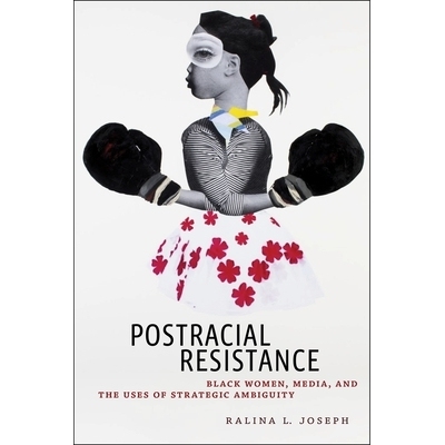 预订 Postracial Resistance: Black Women, Media, and the Uses of Strategic Ambiguity 种族抵抗：黑人妇女，媒体和战略歧义的
