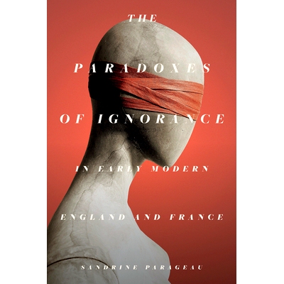 预订 The Paradoxes of Ignorance in Early Modern England and France 近代早期英国和法国的无知悖论: 9781503635319