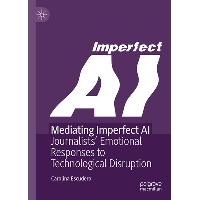 预订 Mediating Imperfect AI: Journalists’ Emotional Responses to Technological Disruption 调解不*的人工智能：记者对技术