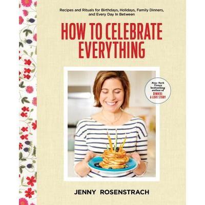 预订 How to Celebrate Everything: Recipes and Rituals for Birthdays, Holidays, Family Dinners, and Every Day in Between: