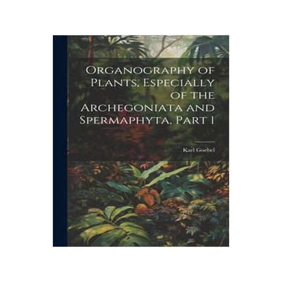 [预订]Organography of Plants, Especially of the Archegoniata and Spermaphyta, Part 1 9781021662767