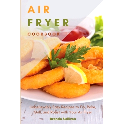 预订 Air Fryer Cookbook: Amazingly Easy Recipes to Fry, Bake, Grill, and Roast with Your Air Fryer