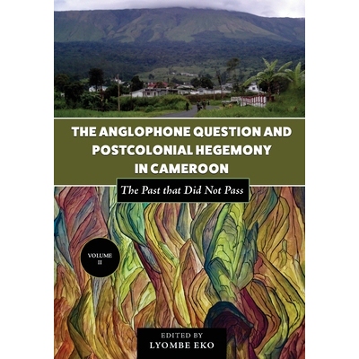 预订 The Anglophone Question and Postcolonial Hegemony in Cameroon Vol II: The Past that Did Not Pass: 9781957296517